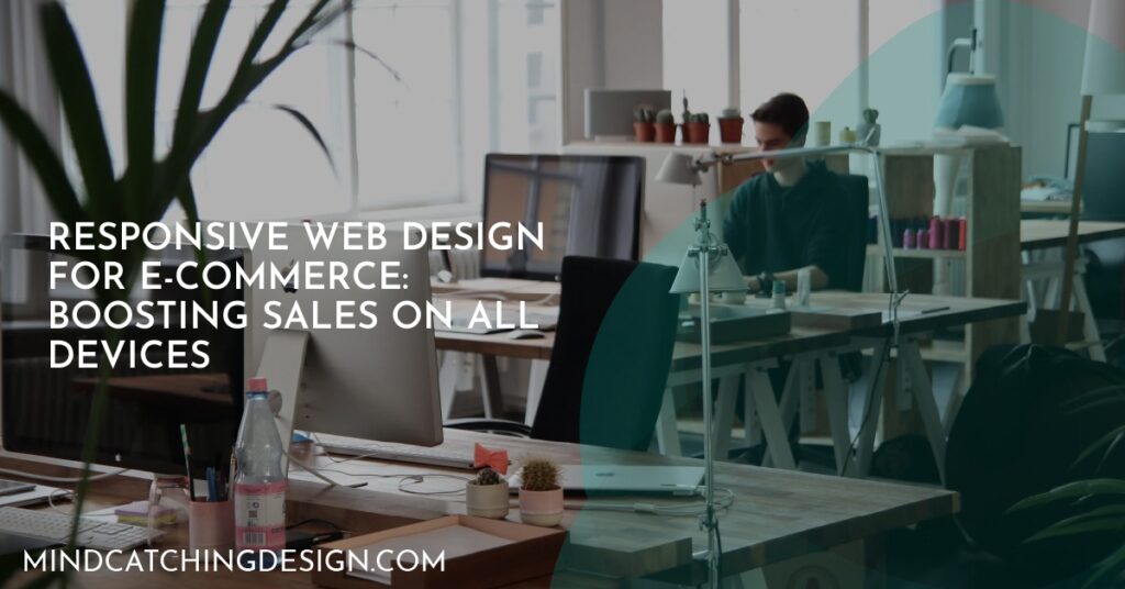 Responsive Web Design for E-commerce: Boosting Sales on All Devices